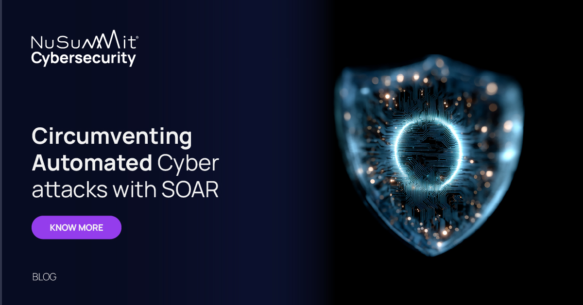Circumventing Automated Cyber attacks with SOAR | NuSummit Cybersecurity