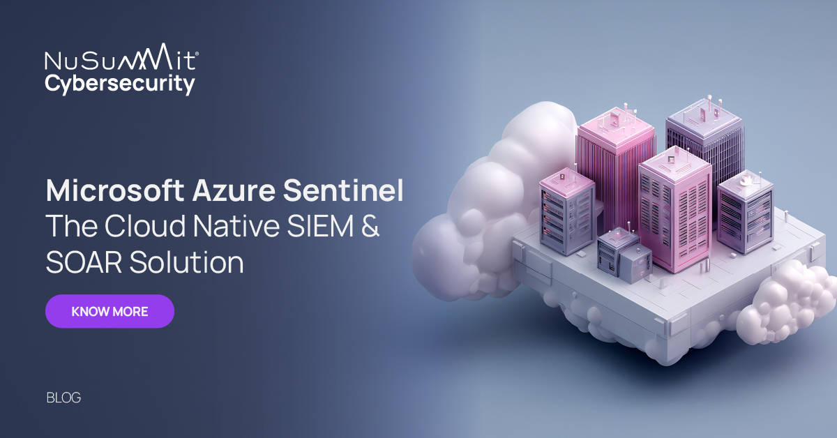 Microsoft Azure Sentinel - The Cloud Native SIEM & SOAR Solution - NuSummit Cybersecurity